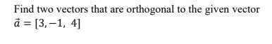 Solved Find Two Vectors That Are Orthogonal To The Given Chegg Com