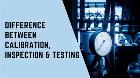 Differences Between Calibration Inspection And Testing Understanding Their Roles In Quality