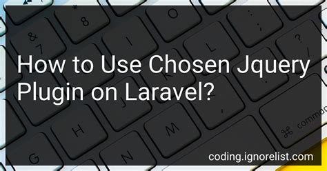 How To Use Chosen Jquery Plugin On Laravel In 2024