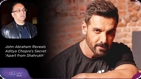 John Abraham Reveals Aditya Chopras Secret Apart From Shahrukh