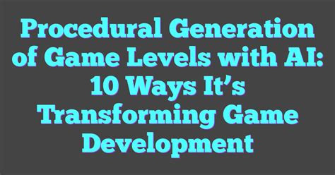 Procedural Generation Of Game Levels With Ai 10 Ways Its Transforming
