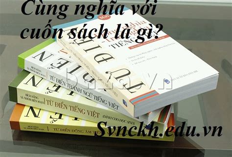 Cùng Nghĩa Với Cuốn Sách Là Gì Cách đặt Câu Với Từ đồng Nghĩa Cuốn Sách