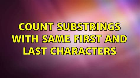 count substrings with same first and last characters 2 solutions youtube