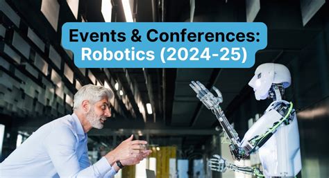 Essential robotics conferences for 2024-2025: explore innovation and ...