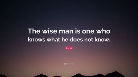 Laozi Quote The Wise Man Is One Who Knows What He Does Not Know”