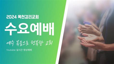 천안목천감리교회 수요예배 24 06 19 Youtube