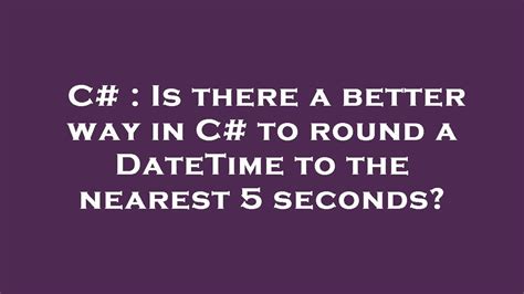 C Is There A Better Way In C To Round A DateTime To The Nearest 5