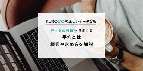 平均とは 主要な平均の種類やexcelでの求め方を解説 中小企業のデータ分析・活用支援ならkuroco