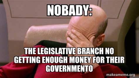 Nobady The Legislative Branch No Getting Enough Money For Their