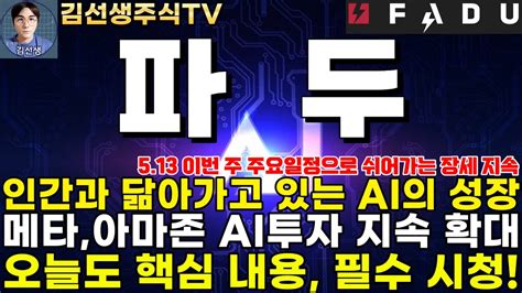 파두 주가전망 513오전속보 인간과 닮아가고 있는 Ai의 성장 이번 주 주요일정 소화과정 쉬어가는 장세 메타 아마존 Ai투자 확대 지속 핵심 내용 필수 시청