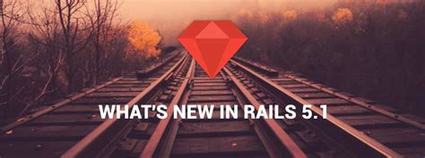 Whats New In Rails 51 Railscarma Ruby On Rails Development Company Specializing In