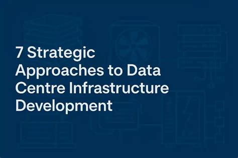 7 Strategic Approaches To Data Centre Infrastructure Development Vlineperol