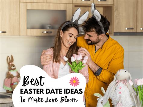 10 Easter Date Ideas To Make Love Bloom Bold Bubbly