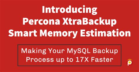 Making Your Mysql Backup Process Up To 17x Faster Introducing Percona Xtrabackup Smart Memory