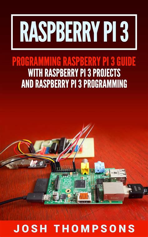 Raspberry Pi 3 New Users Programming Raspberry Pi 3 Guide With Raspberry Pi 3 Projects