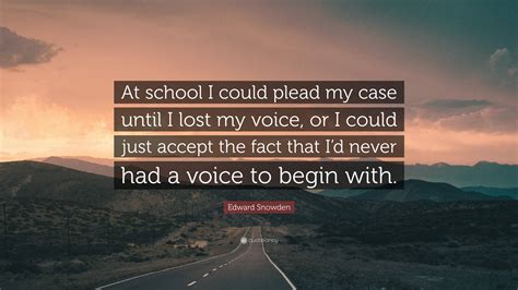 Edward Snowden Quote At Babe I Could Plead My Case Until I Lost My Voice Or I Could Just