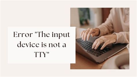 Understanding And Resolving The Error The Input Device Is Not A Tty