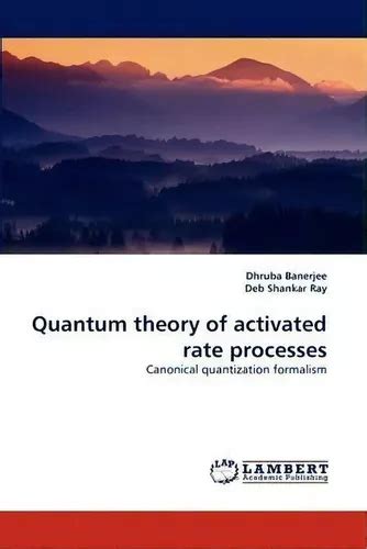 Quantum Theory Of Activated Rate Processes De Dhruba Banerjee