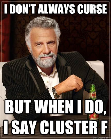 I Dont Always Curse But When I Do I Say Cluster F The Most