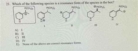 Solved Which Of The Following Species Is A Resonance Form Chegg Com