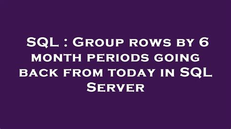 Sql Group Rows By 6 Month Periods Going Back From Today In Sql Server Youtube