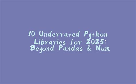 10 underrated python libraries for 2025 beyond pandas and numpy 拾光赋