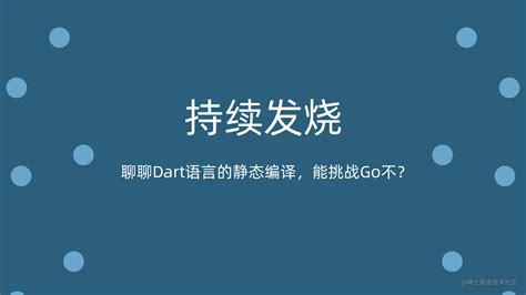 持续发烧，聊聊dart语言的静态编译，能挑战go不？ 掘金