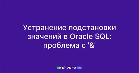 Устранение подстановки значений в Oracle Sql проблема с