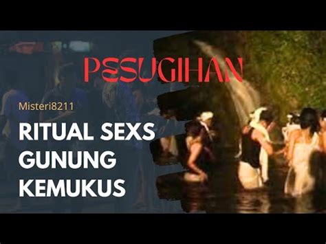 RITUAL SEX PESUGIHAN GUNUNG KEMUKUS YouTube