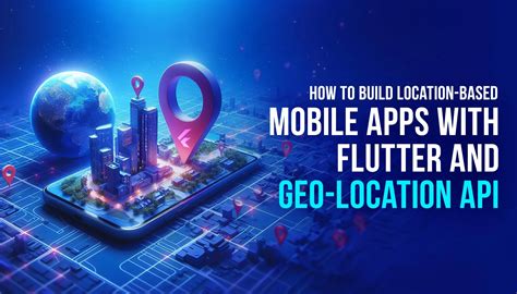 Build Location Based Mobile Apps Using Flutter And Geo Location API