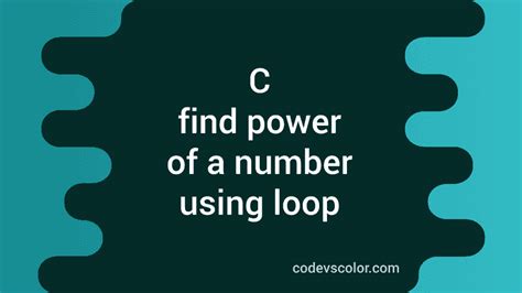 C Program To Find The Power Of A Number Using Loop CodeVsColor