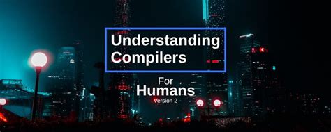 Understanding Compilers — For Humans Version 2 Understanding Data Science Version