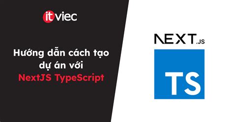 Nextjs Typescript Cách Tạo Dự án Nextjs Với Typescript Itviec Blog