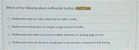 Solved Which Of The Following About Multivariate Testing Is