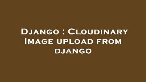 Django Cloudinary Image Upload From Django Youtube