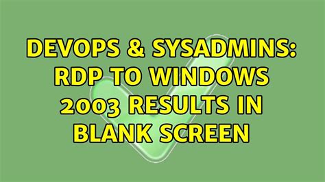 Devops And Sysadmins Rdp To Windows 2003 Results In Blank Screen Youtube