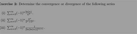 Solved Exercise 2 Determine The Convergence Or Divergence Chegg Com