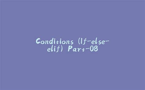 Conditions If Else Elif Part 08 拾光赋