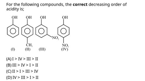 For the following compounds, the correct decreasing order of acidity is;..