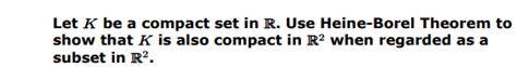 Solved Let K Be A Compact Set In R Use Heine Borel Theorem
