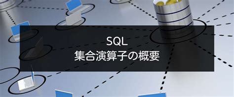 sqlの集合演算子。3つの図解を用いて初心者向けに解説 アナリティクス沖縄│dataanalytics