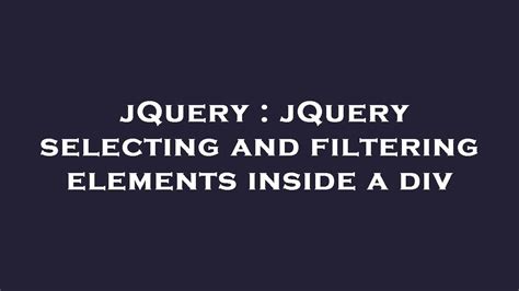 Jquery Jquery Selecting And Filtering Elements Inside A Div Youtube