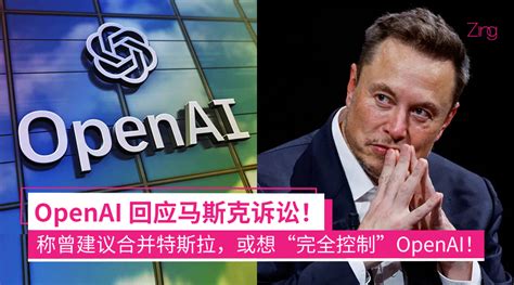 Openai公开邮件反驳马斯克诉讼！称马斯克曾建议合并特斯拉，或想“完全控制”openai！ Zing Gadget