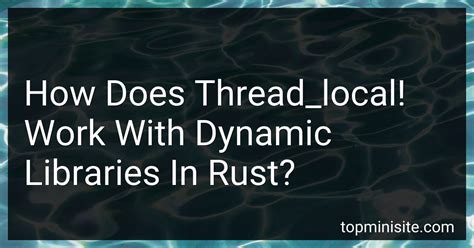 How Does Threadlocal Work With Dynamic Libraries In Rust In 2024