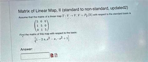 [get answer] matrix of linear map ii standard to non standard