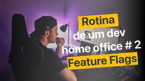 rotina sincera de um dev no home office 2 feature flags youtube