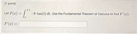 Solved (1 ﻿point)Let F(x)=∫x1.1-9tan(t)dt. ﻿Use the | Chegg.com