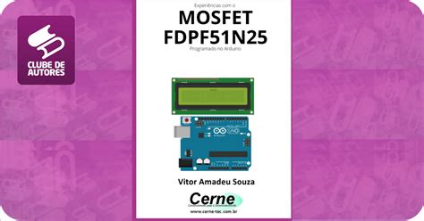 Experiências Com O Mosfet Fdpf51n25 Programado No Arduino Por Vitor Amadeu Souza Clube De Autores