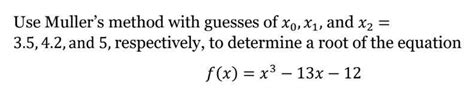 solved use muller s method with guesses of x0 x1 and x2