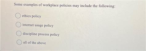 Solved Some Examples Of Workplace Policies May Include The Chegg Com